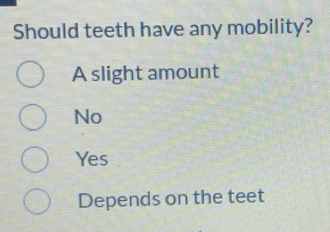 Solved: Should teeth have any mobility? A slight amount No Yes Depends ...