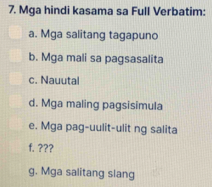 Solved: Mga hindi kasama sa Full Verbatim: a. Mga salitang tagapuno b. Mga mali sa pagsasalita c ...