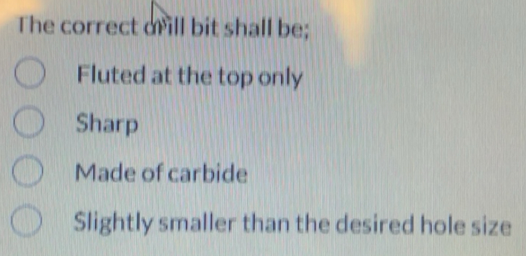 Solved: The correct orill bit shall be; Fluted at the top only Sharp ...