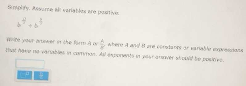 Solved: Simplify. Assume all variables are positive. b^(frac 13)2/ b ...