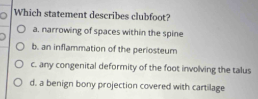 Solved: Which statement describes clubfoot? a. narrowing of spaces ...