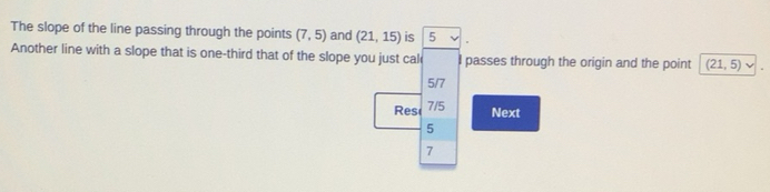 Solved: The slope of the line passing through the points (7,5) and (21 ...