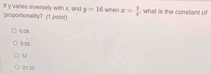 Solved: If y varies inversely with x, and y=16 when x= 3/4 ; what is the constant of ...