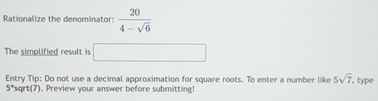Solved: Rationalize the denominator: 20/4-sqrt(6) The simplified result ...