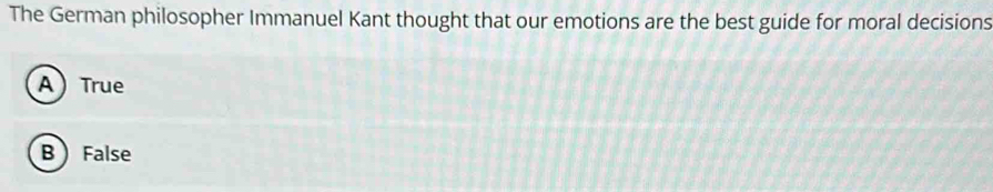 Solved: The German philosopher Immanuel Kant thought that our emotions ...