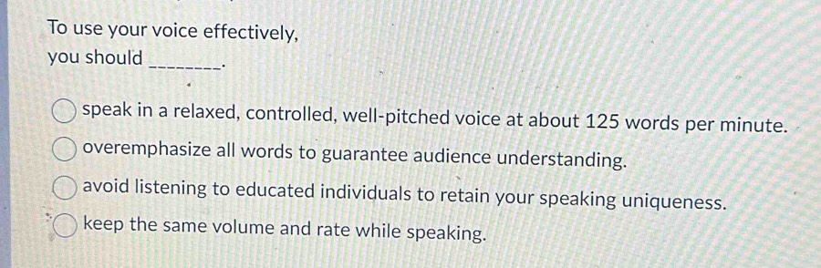 Solved: To use your voice effectively, you should _、. speak in a ...