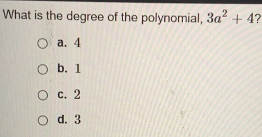 Solved: What is the degree of the polynomial, 3a^2+4 2 a. 4 b. 1 c. 2 d ...