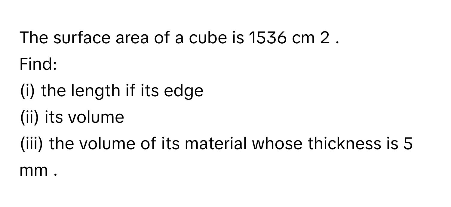 Solved: The surface area of a cube is 1536 cm 2 . Find: (i) the length ...