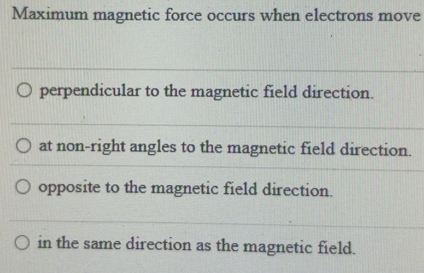 Solved: Maximum magnetic force occurs when electrons move perpendicular ...