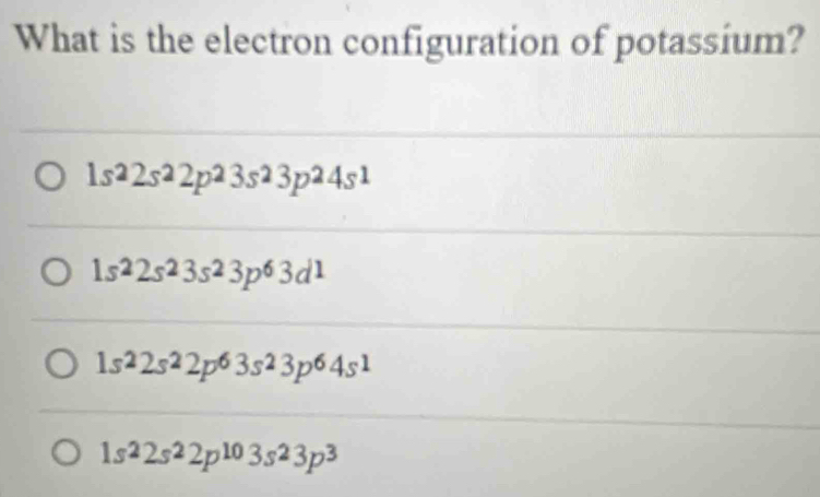 Solved: What is the electron configuration of potassium? 1s^22s^22p^23s ...