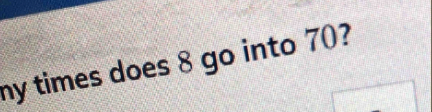 Solved: my times does 8 go into 70? [Math]
