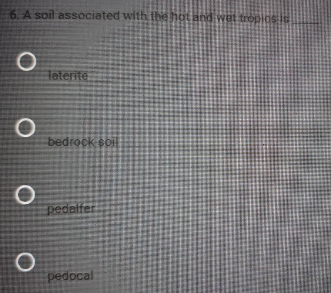 Solved: A soil associated with the hot and wet tropics is_ laterite bedrock soil pedalfer ...