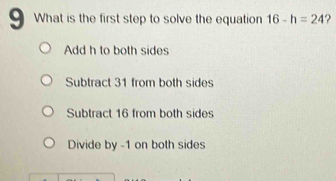 Solved: What is the first step to solve the equation 16-h=24 ? Add h to ...