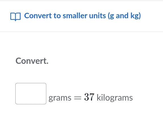 Solved: Convert to smaller units (g and kg) Convert. grams =37 ...