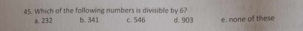 Solved: Which of the following numbers is divisible by 6? a. 232 b. 341 ...