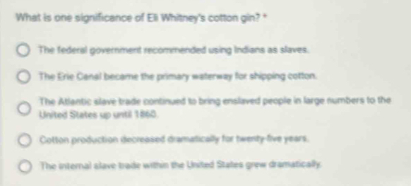 Solved: What is one significance of Eli Whitney's cotton gin? " The ...