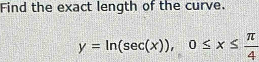 Solved: Find the exact length of the curve. y=ln (sec (x)), 0≤ x≤ π /4 ...