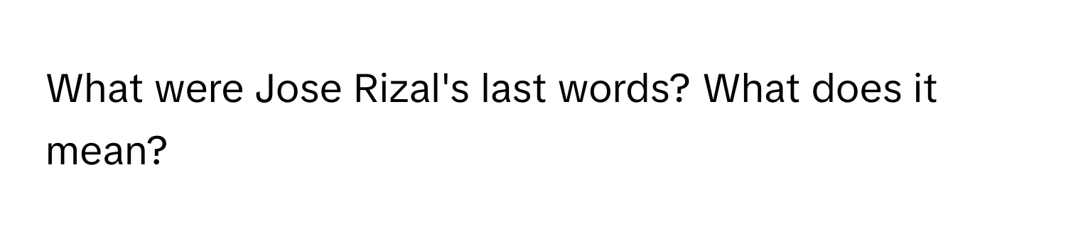 Solved: What were Jose Rizal's last words? What does it mean? [Others]