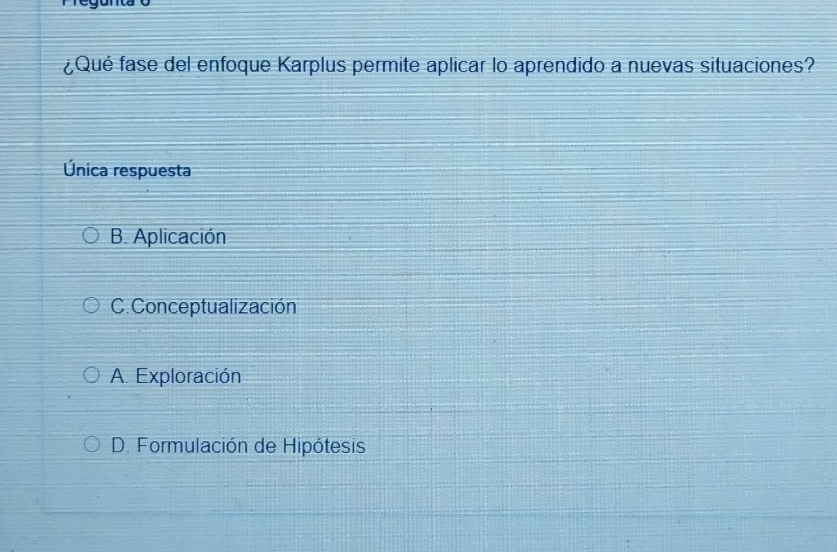 Resuelto:¿Qué fase del enfoque Karplus permite aplicar lo aprendido a nuevas situaciones? Única res