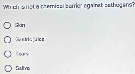 Solved: Which is not a chemical barrier against pathogens? Skin Gastric ...