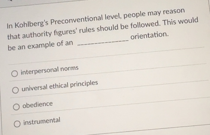 Solved: In Kohlberg's Preconventional level, people may reason that ...