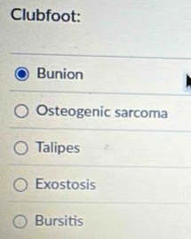 Solved: Clubfoot: Bunion Osteogenic sarcoma Talipes Exostosis Bursitis ...