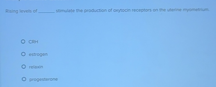 Solved: Rising levels of_ stimulate the production of oxytocin ...
