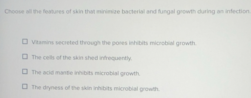 Solved: Choose all the features of skin that minimize bacterial and ...
