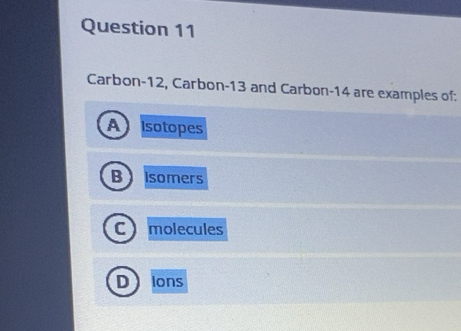 Solved: Carbon- 12, Carbon- 13 and Carbon- 14 are examples of: A ...