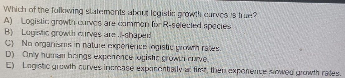 Solved: Which of the following statements about logistic growth curves is true? A) Logistic ...