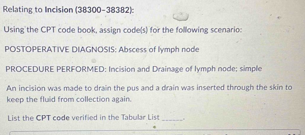 Solved: Relating to Incision (38300-38382): Using the CPT code book, assign code(s) for the ...