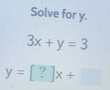 Solved: Solve for y. 3x+y=3 y=[?]x+ [Math]