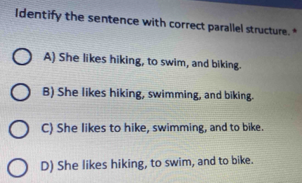 Solved: Identify the sentence with correct parallel structure. * A) She ...