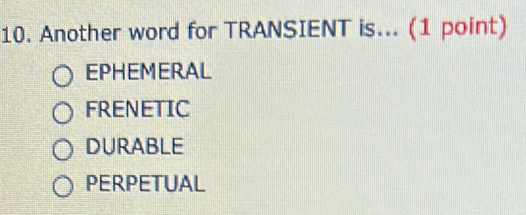 Solved: Another word for TRANSIENT is... (1 point) EPHEMERAL FRENETIC ...