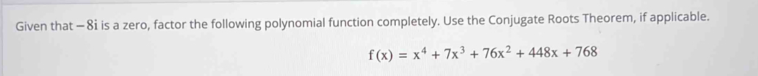 Solved: Given that − 8i is a zero, factor the following polynomial ...