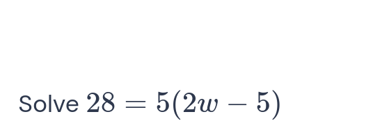 Solved: Solve 28=5(2w-5) [Math]