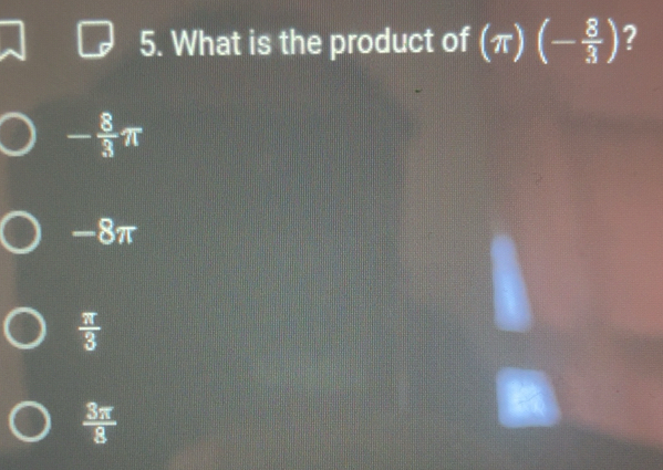 Solved: What is the product of (π )(- 8/3 ) ? - 8/3 π -8π π /3 3π /8 [Math]