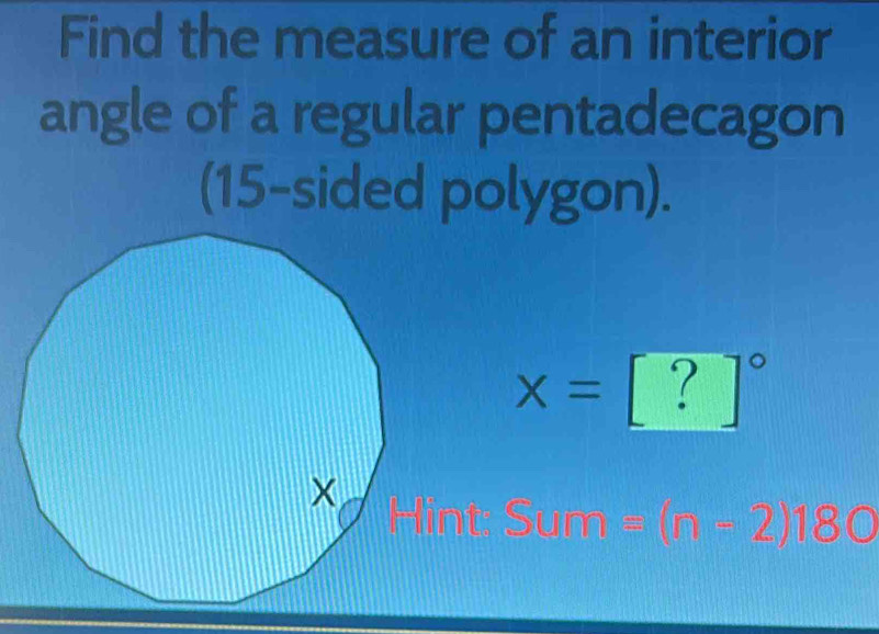 Solved: Find the measure of an interior angle of a regular pentadecagon ...