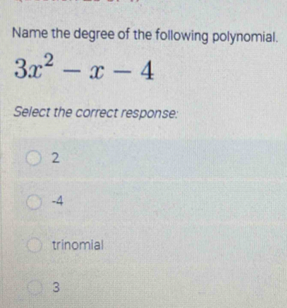 Solved: Name the degree of the following polynomial. 3x^2-x-4 Select ...