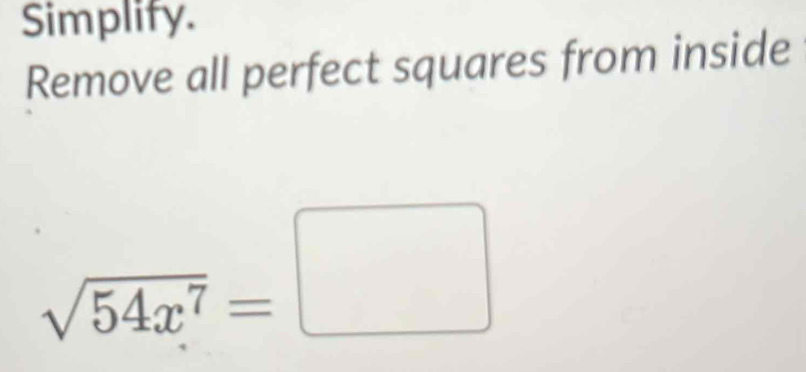 Solved: Simplify. Remove all perfect squares from inside sqrt(54x^7 ...