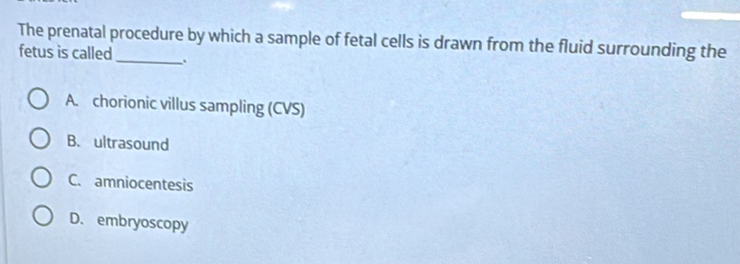 Solved: The prenatal procedure by which a sample of fetal cells is ...