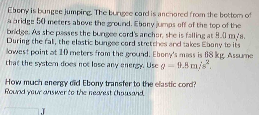 Solved: Ebony is bungee jumping. The bungee cord is anchored from the ...