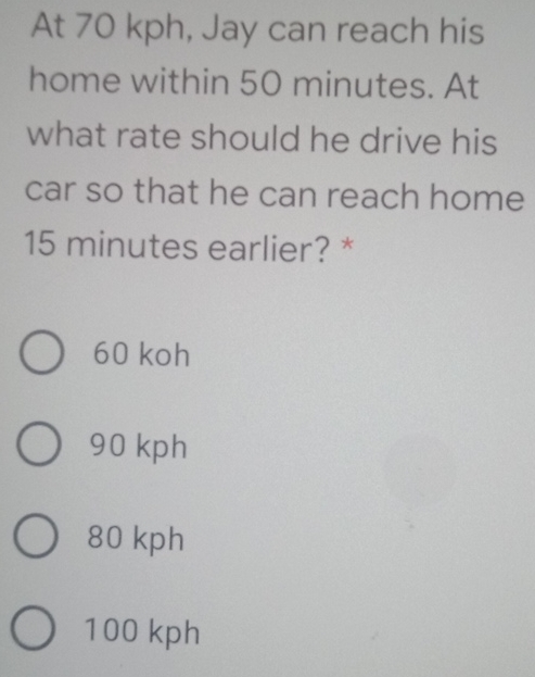 Solved: At 70 kph, Jay can reach his home within 50 minutes. At what ...