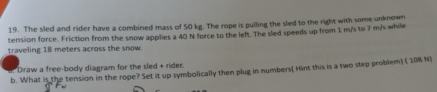 Solved: The sled and rider have a combined mass of 50 kg. The rope is ...