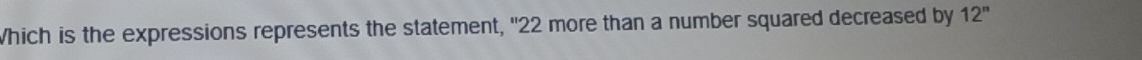 Solved: Which is the expressions represents the statement, "22 more ...