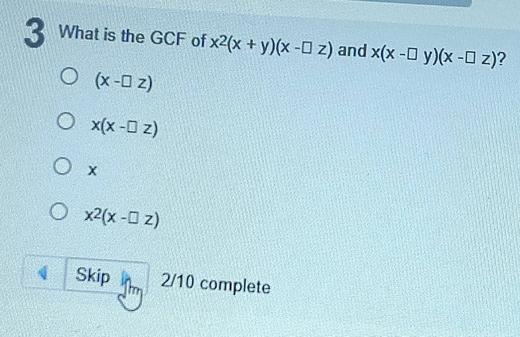 Solved: What is the GCF of x^2(x+y)(x- z) and x(x- y)(x- z) ? (x- z) x ...