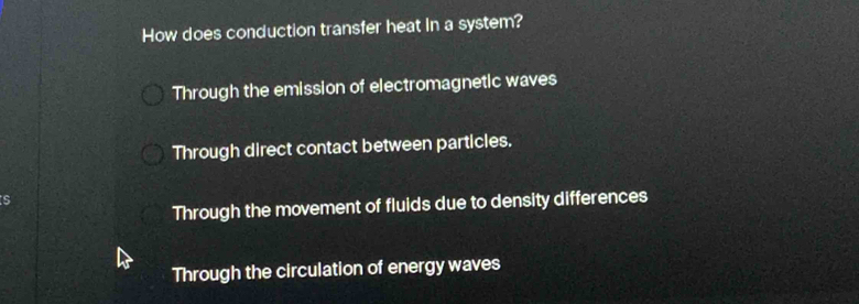 Solved: How does conduction transfer heat in a system? Through the ...