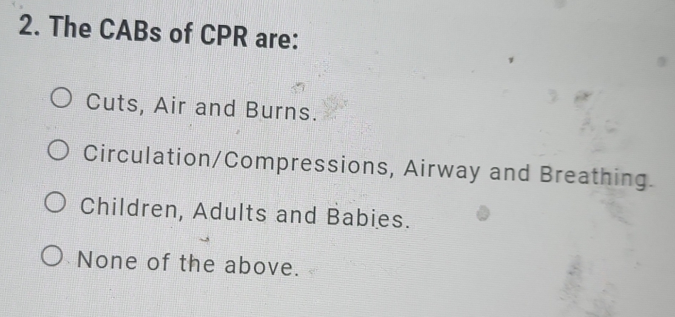 Solved: The CABs of CPR are: Cuts, Air and Burns. Circulation ...