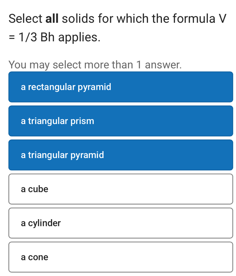 Solved: Select all solids for which the formula V =1/3Bh applies. You ...