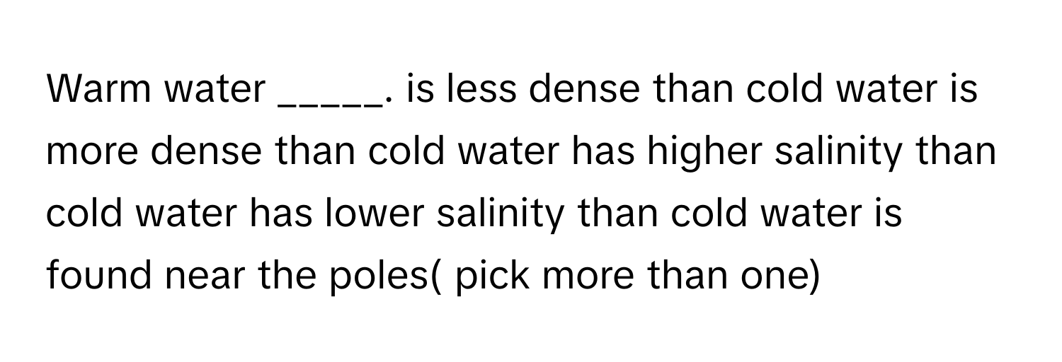 Solved: Warm water _____. is less dense than cold water is more dense ...